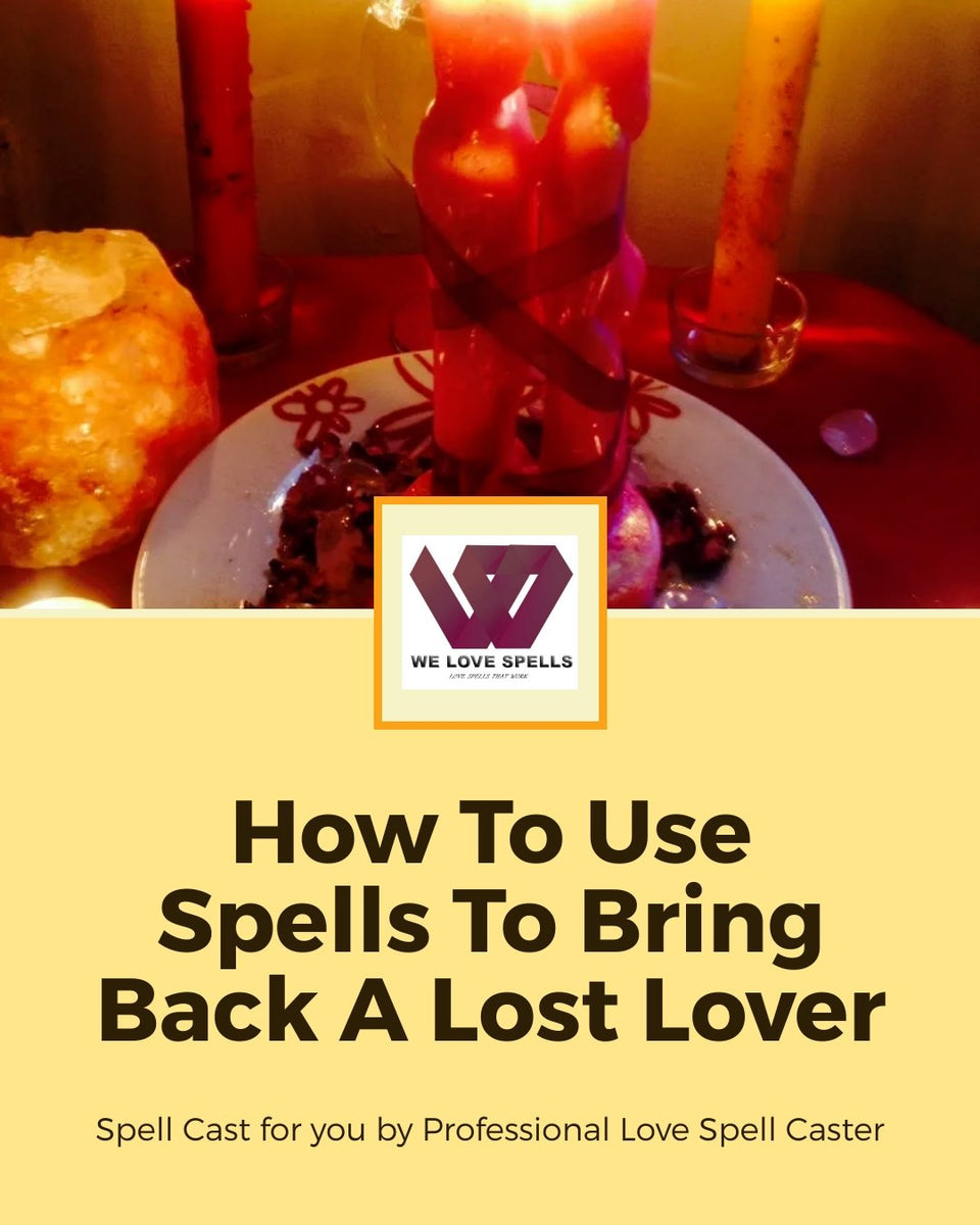 How To Use Spells To Bring Back A Lost Lover | We Love Spells